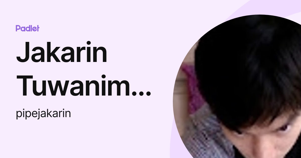 Jakarin Tuwanimitkul (pipejakarin) profile | Padlet