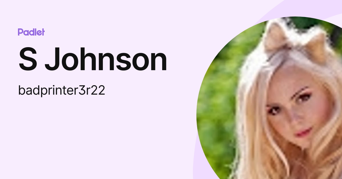 S Johnson (badprinter3r22) profile | Padlet