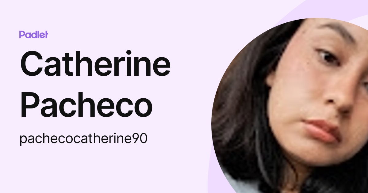 Catherine Pacheco (pachecocatherine90) profile | Padlet