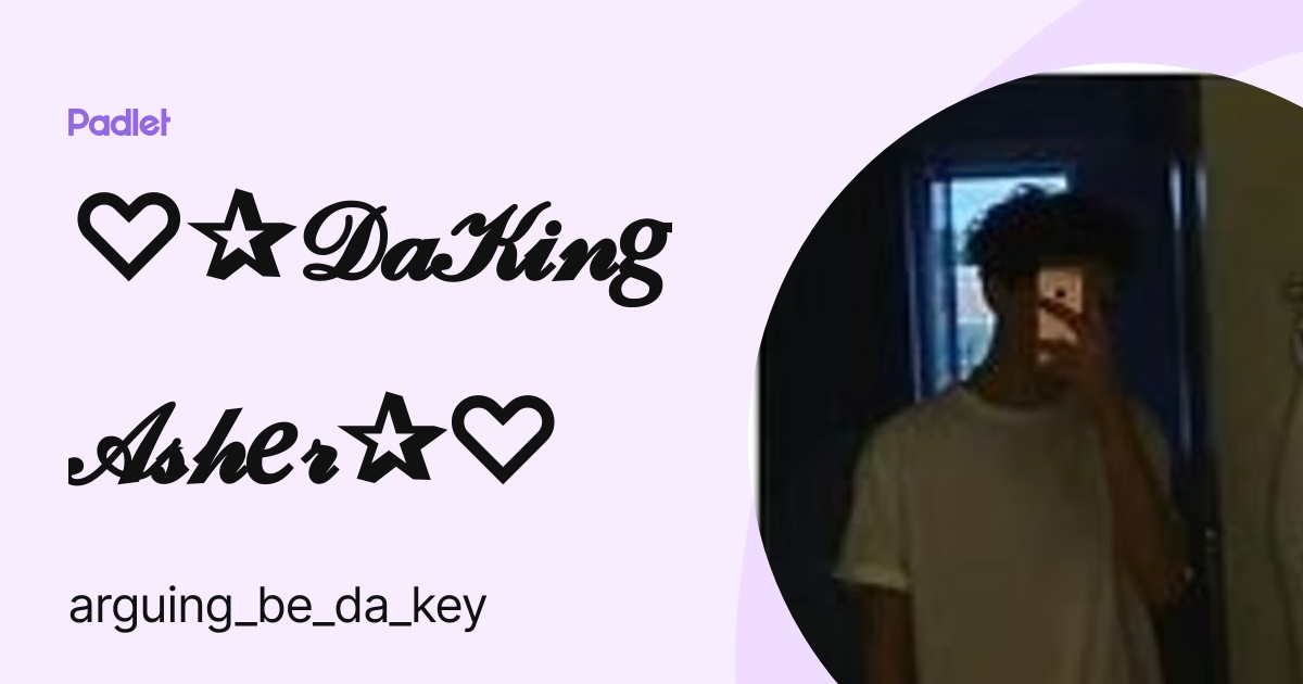 𝒟𝒶𝒦𝒾𝓃𝑔𝒜𝓈𝒽𝑒𝓇 ♡ (arguing_be_da_key) profile | Padlet