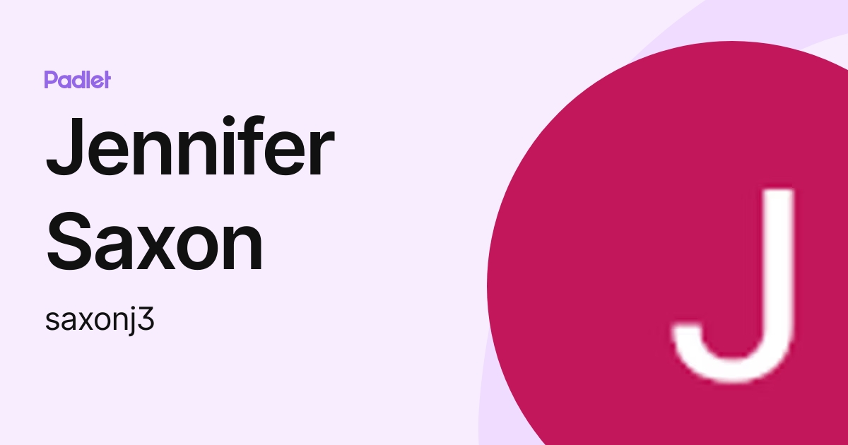 Jennifer Saxon (saxonj3) profile | Padlet