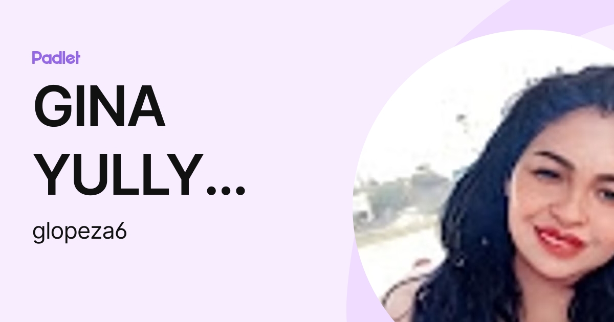 GINA YULLY LOPEZ ANDRADE (glopeza6) profile | Padlet