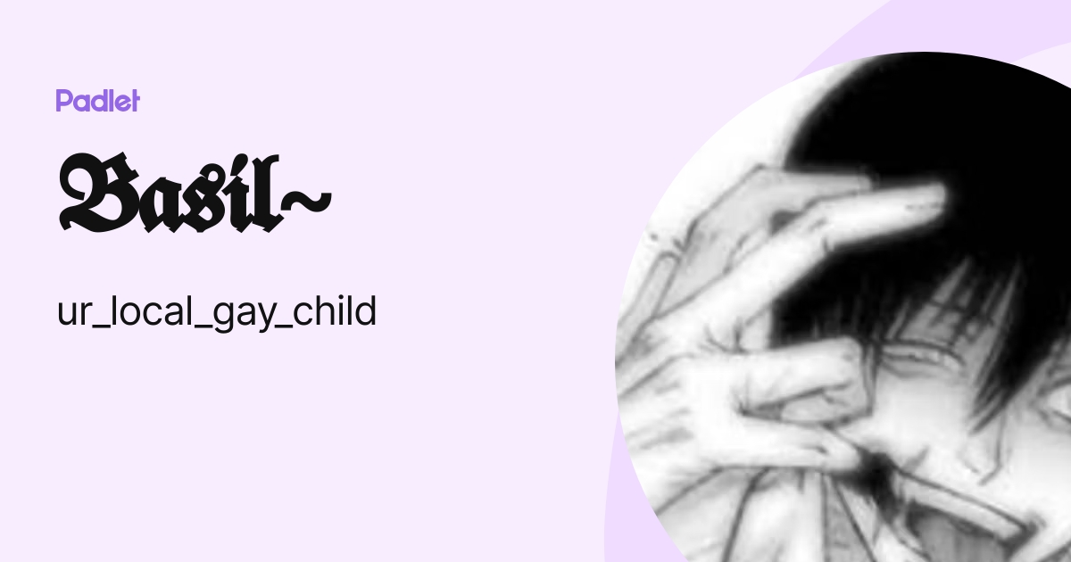 𝕭𝖆𝖘𝖎𝖑~ (ur_local_gay_child) profile | Padlet