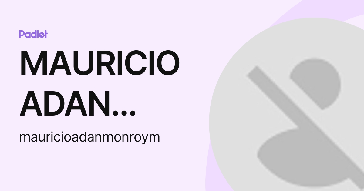 MAURICIO ADAN MONROY MIRANDA (mauricioadanmonroym) profile | Padlet
