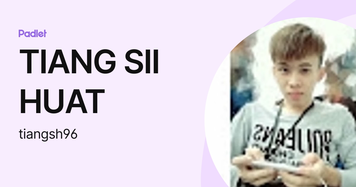 TIANG SII HUAT (tiangsh96) profile | Padlet
