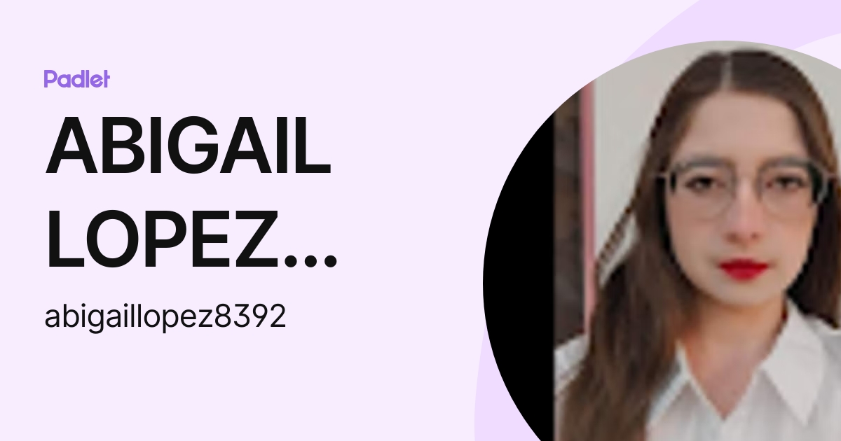 ABIGAIL LOPEZ ENRIQUEZ (abigaillopez8392) profile | Padlet