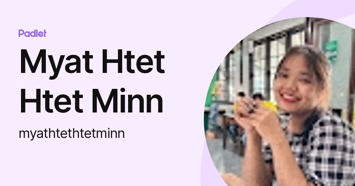 Myat Htet Htet Minn (myathtethtetminn) profile | Padlet