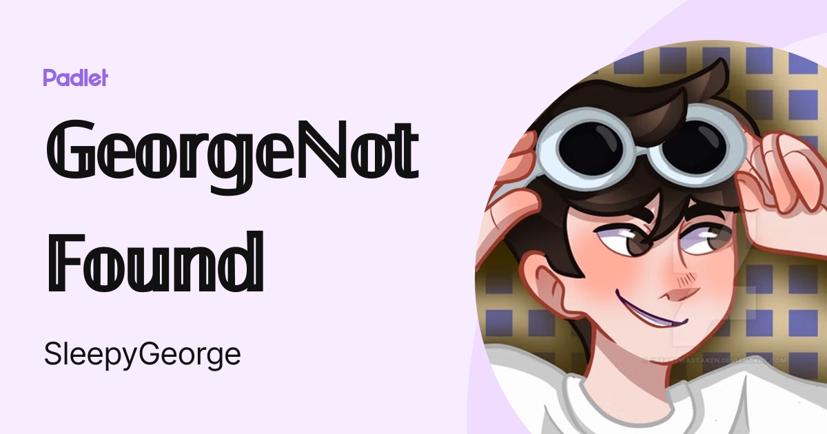 𝔾𝕖𝕠𝕣𝕘𝕖ℕ𝕠𝕥𝔽𝕠𝕦𝕟𝕕 (SleepyGeorge) profile | Padlet