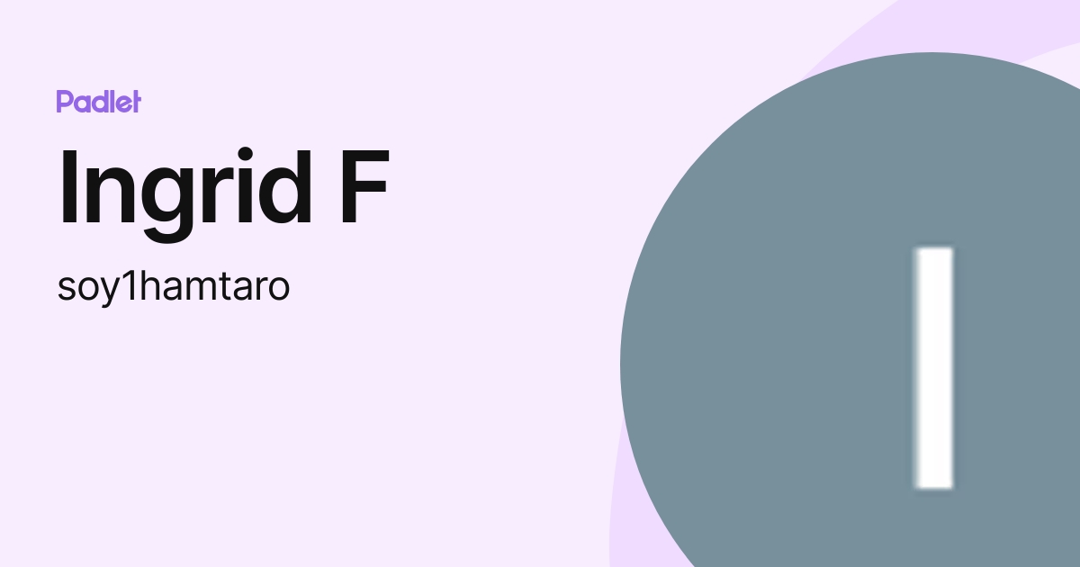 Ingrid F (soy1hamtaro) profile | Padlet