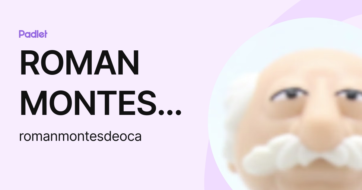 ROMAN MONTES DE OCA CAMPOS (romanmontesdeoca) profile | Padlet