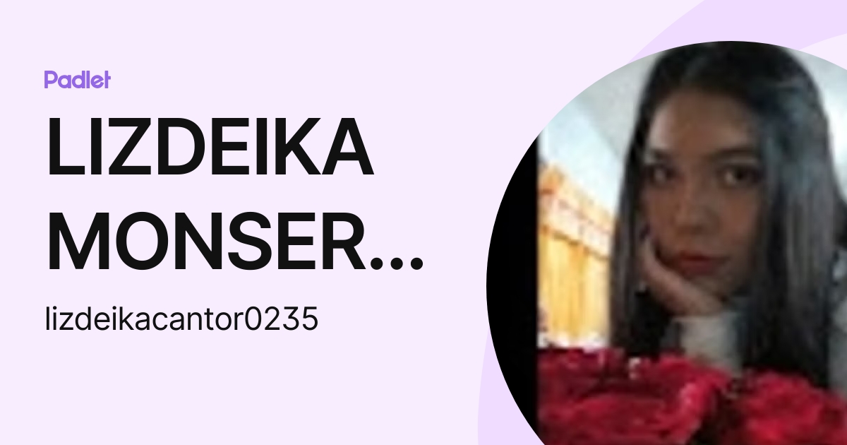 LIZDEIKA MONSERRATT CANTOR CASTILLO (lizdeikacantor0235) profile | Padlet