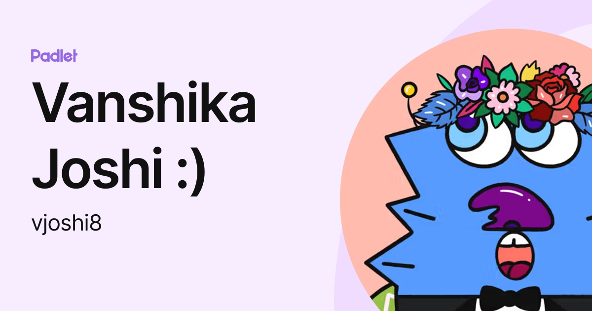 Vanshika Joshi :) (vjoshi8) profile | Padlet