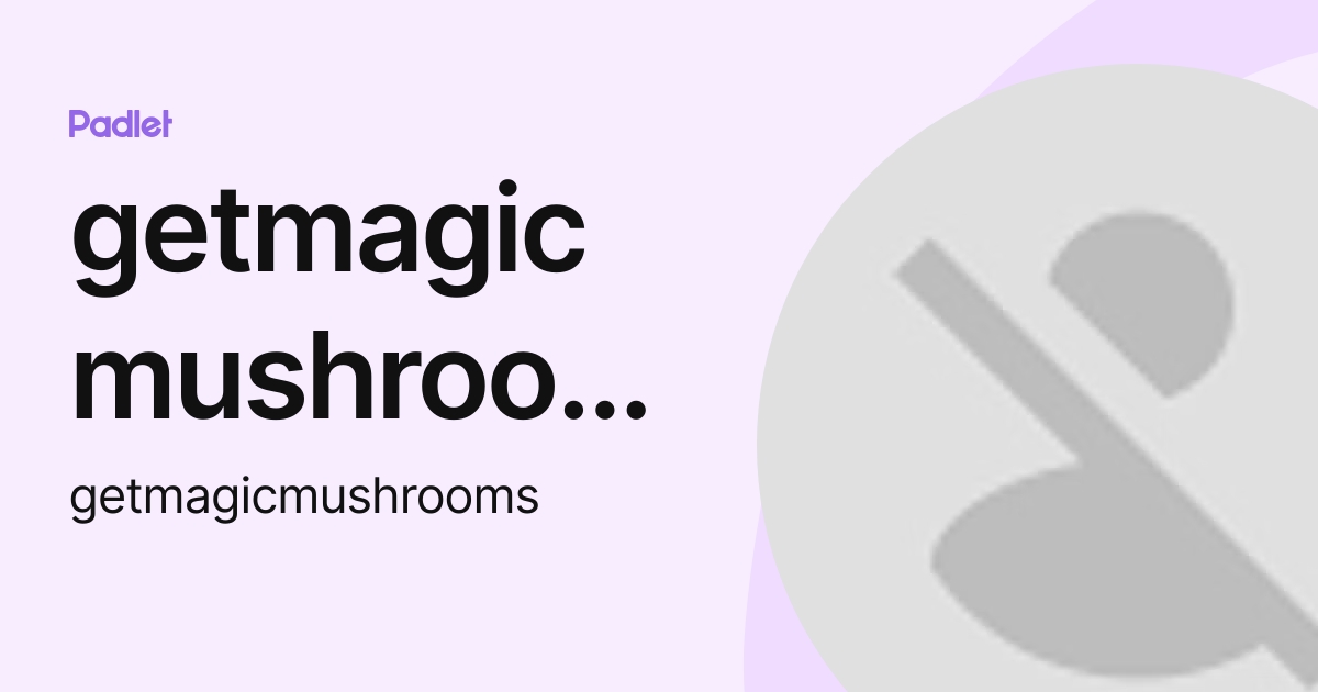 getmagic mushrooms (getmagicmushrooms) profile | Padlet