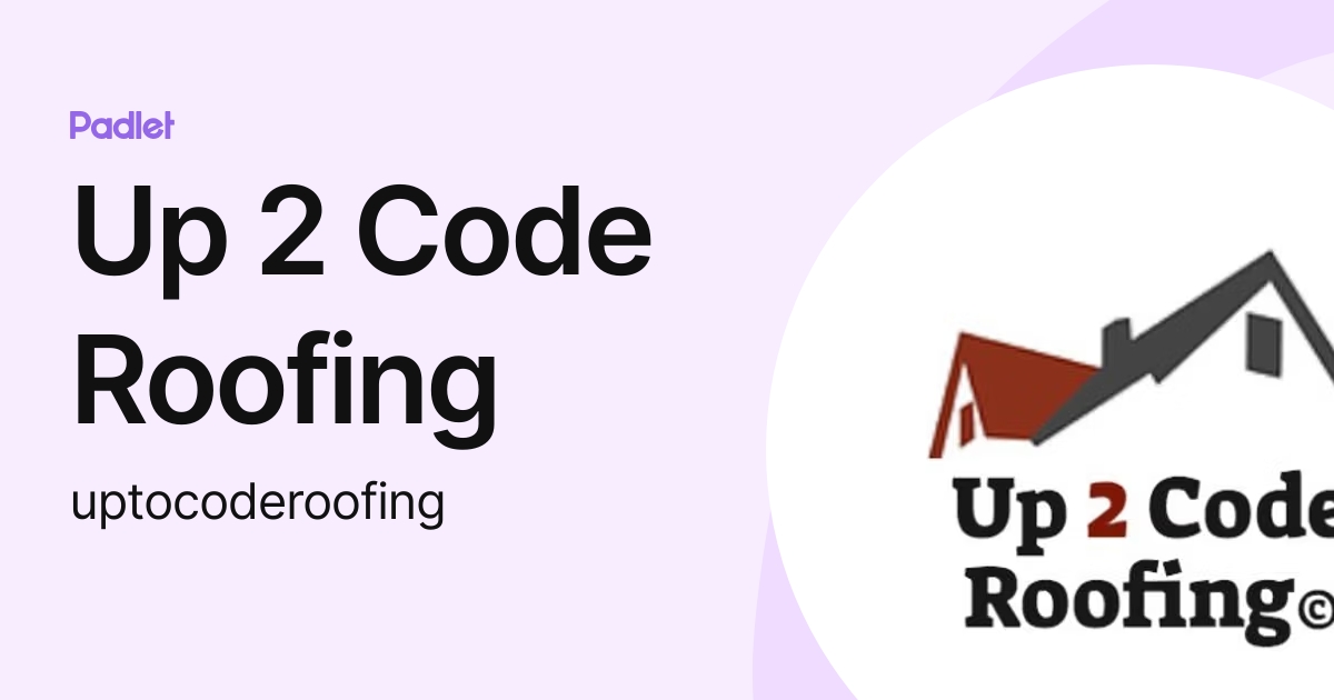 Up 2 Code Roofing (uptocoderoofing) profile | Padlet