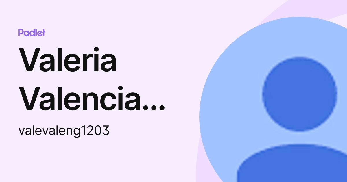 Valeria Valencia Gomez (valevaleng1203) profile | Padlet