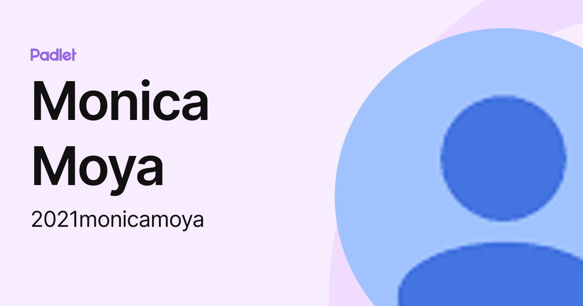 Monica Moya (2021monicamoya) profile | Padlet