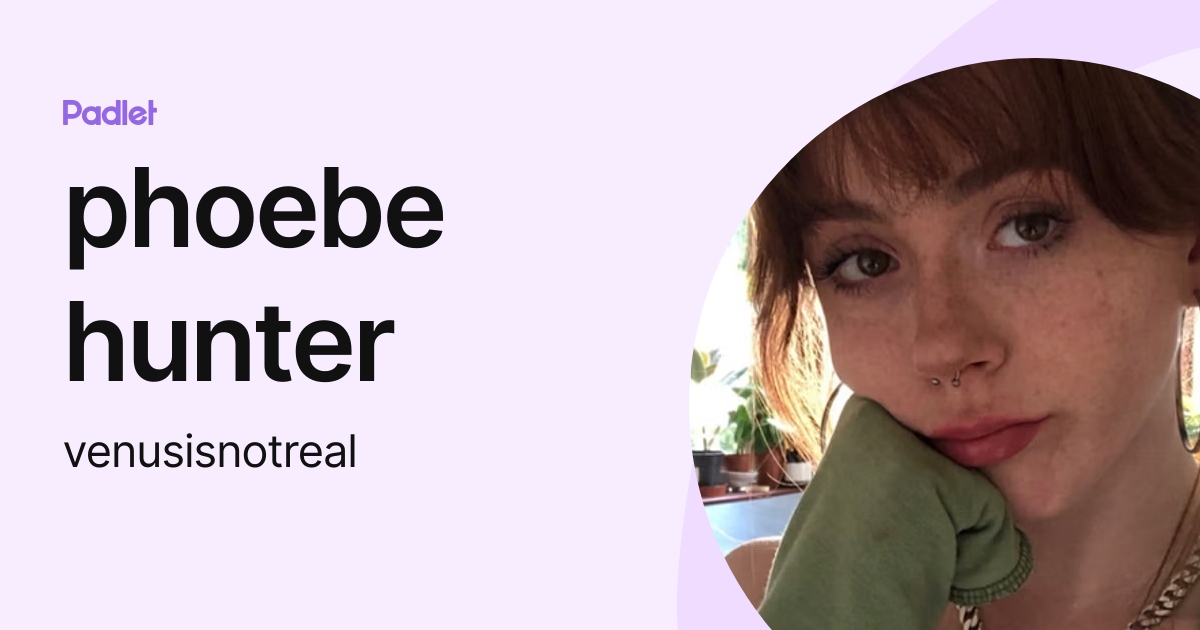 phoebe hunter (venusisnotreal) profile | Padlet