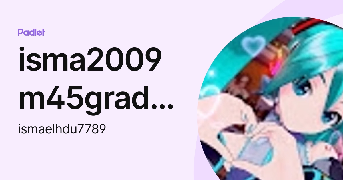isma2009m45grados plus new!! (ismaelhdu7789) profile | Padlet