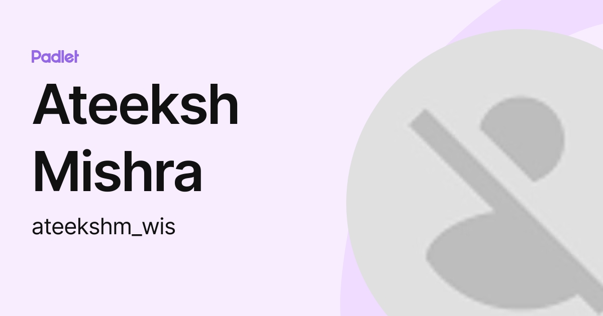 Ateeksh Mishra (ateekshm_wis) profile | Padlet