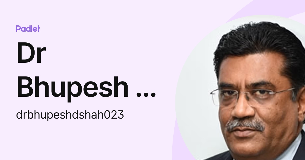 Dr Bhupesh D Shah (drbhupeshdshah023) profile | Padlet