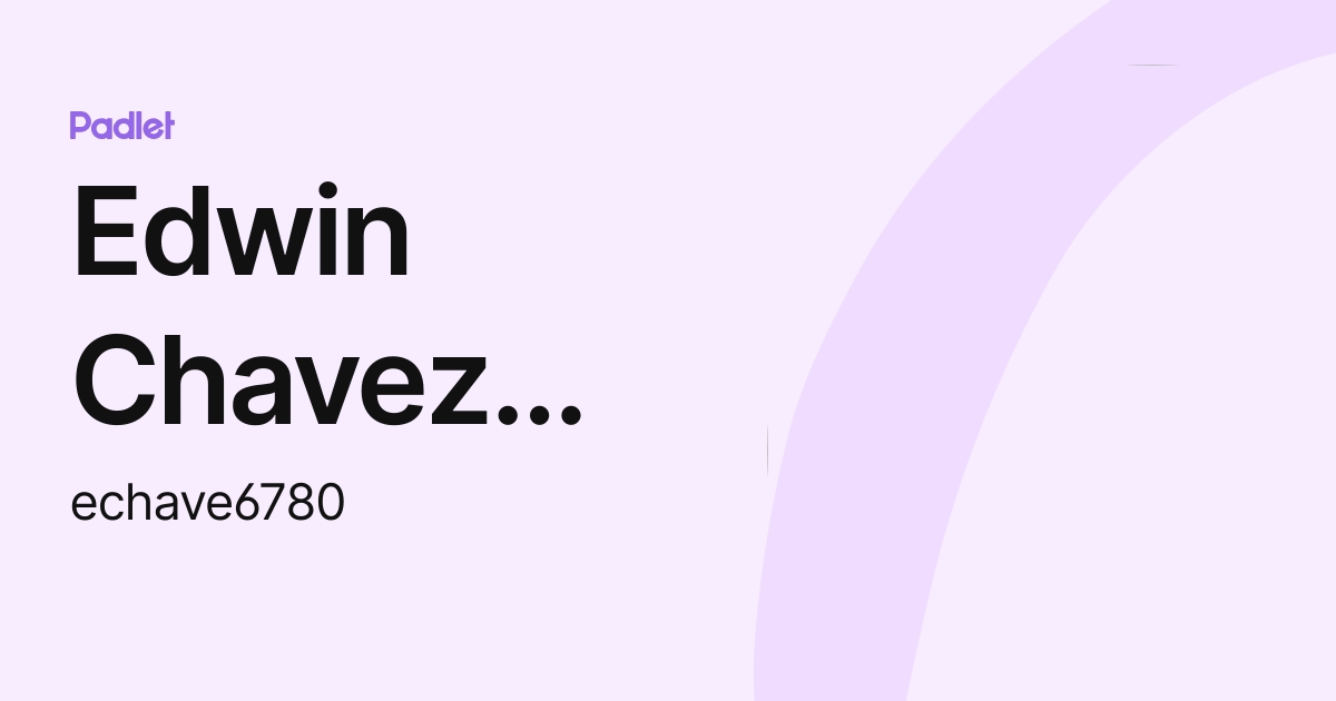 Edwin Chavez Perez (echave6780) profile | Padlet