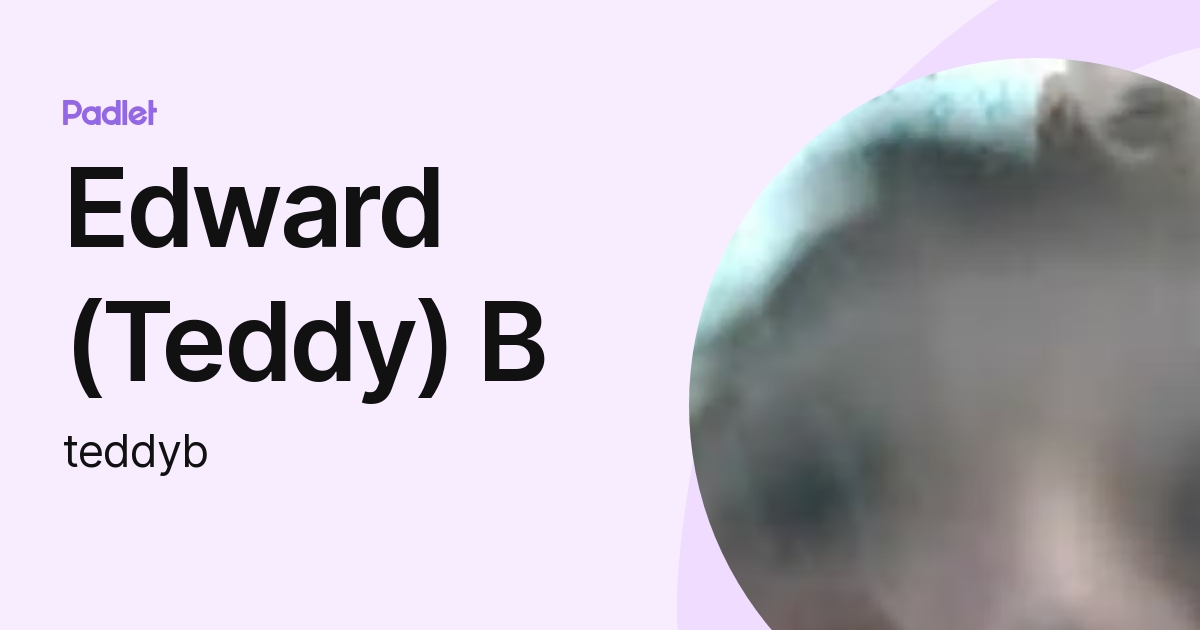 Edward (Teddy) B (teddyb) profile | Padlet