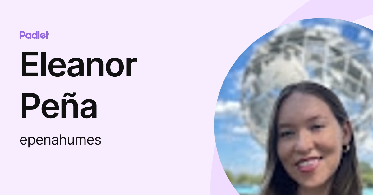 Eleanor Peña (epenahumes) profile | Padlet