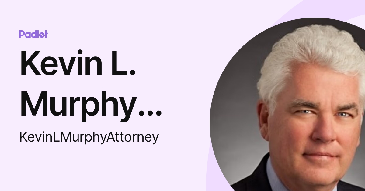 Kevin L. Murphy Attorney (KevinLMurphyAttorney) profile | Padlet