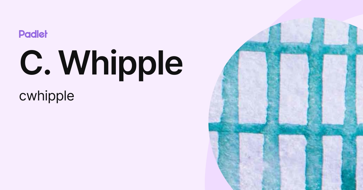 C. Whipple (cwhipple) profile | Padlet