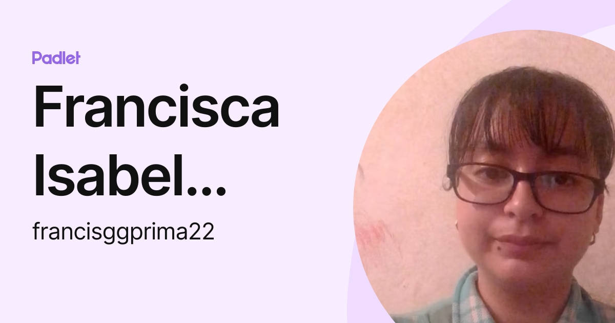 Francisca Isabel Garcia Gonzalez (francisggprima22) profile | Padlet
