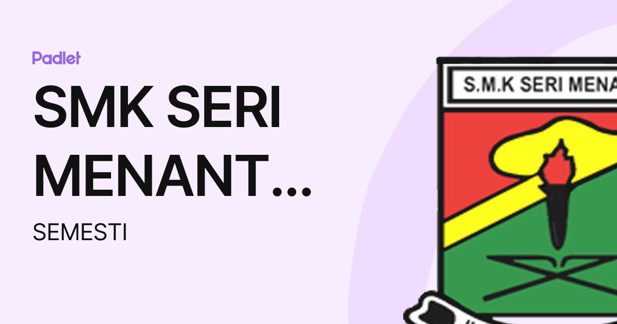 SMK SERI MENANTI, MUAR (SEMESTI) profile | Padlet