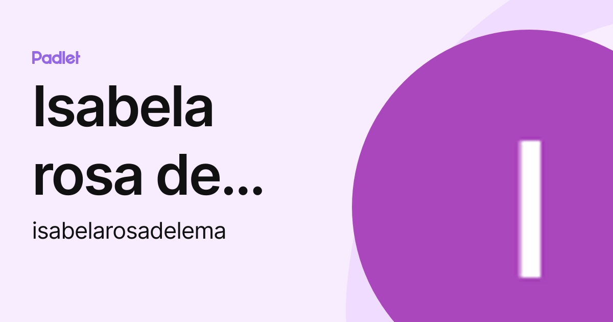 Isabela rosa de lema (isabelarosadelema) profile | Padlet