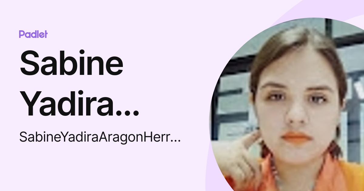 Sabine Yadira Aragon Herrera (SabineYadiraAragonHerrera) profile | Padlet