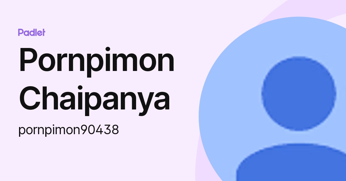 Pornpimon Chaipanya (pornpimon90438) profile | Padlet