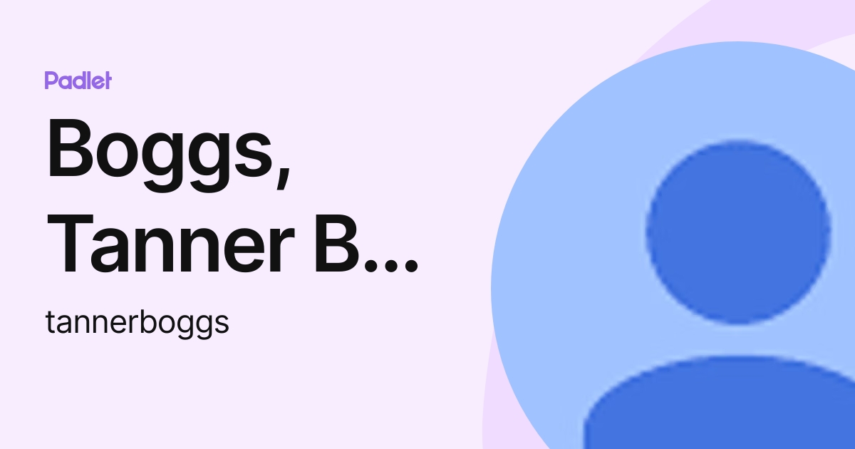 Boggs, Tanner B Student (tannerboggs) profile | Padlet
