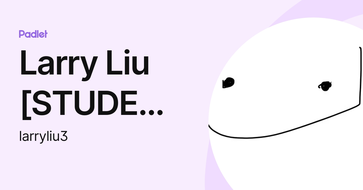 Larry Liu [STUDENT] (larryliu1) profile | Padlet