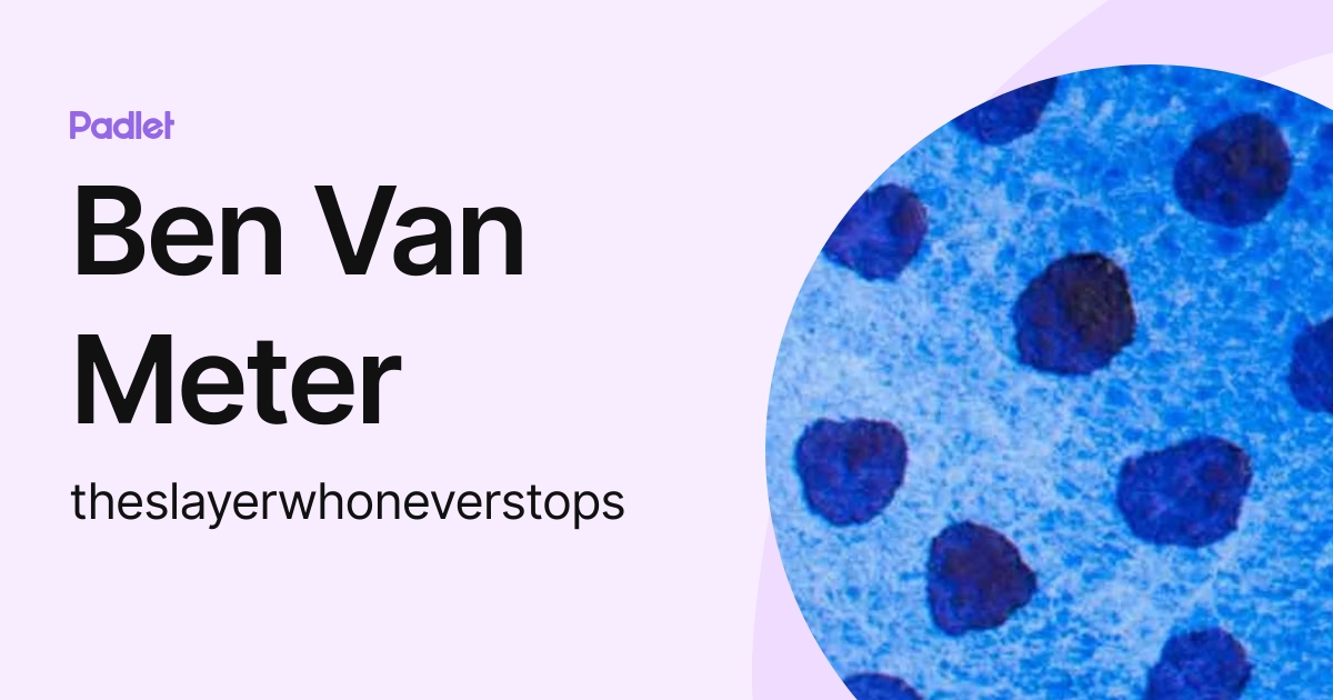 Ben Van Meter (theslayerwhoneverstops) profile | Padlet