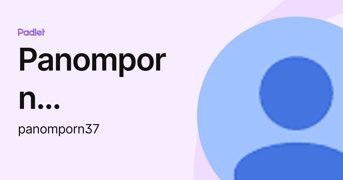 Panomporn Teppanom (panomporn37) profile | Padlet