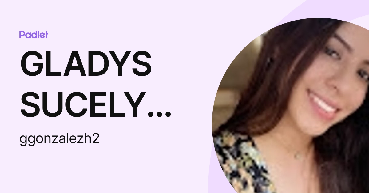 GLADYS SUCELY GONZALEZ HERNANDEZ (ggonzalezh2) profile | Padlet