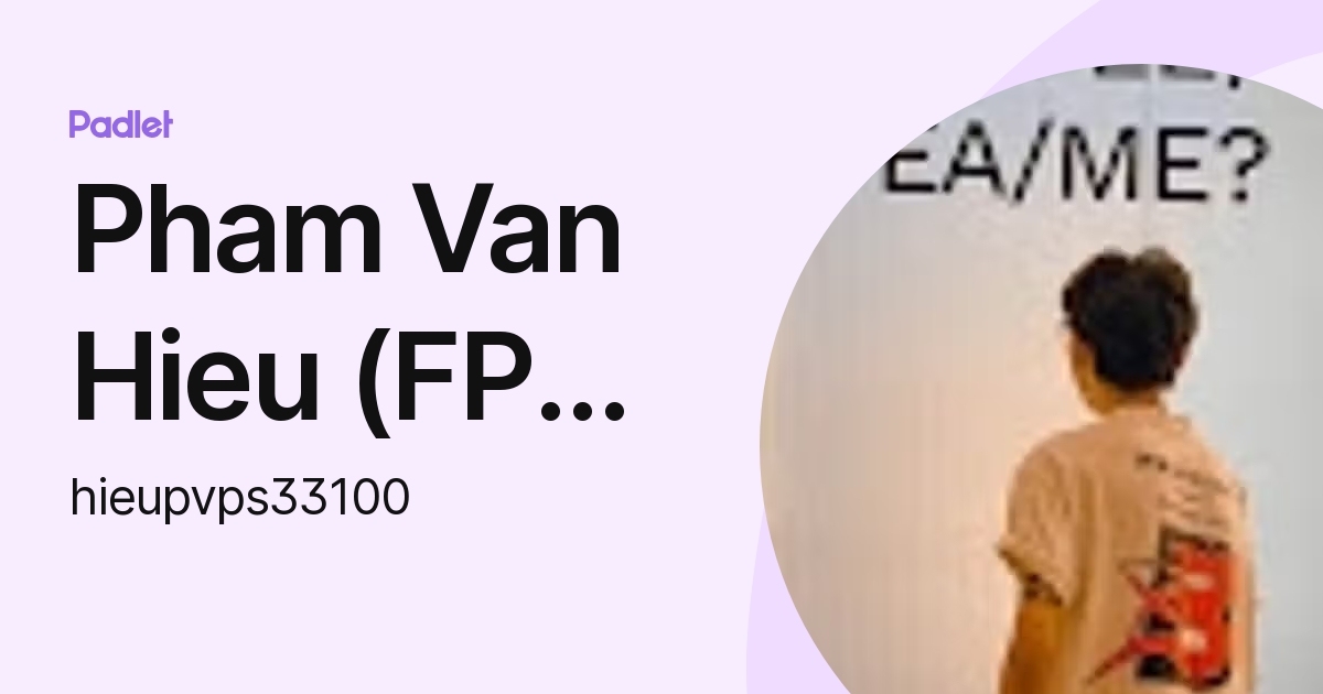 Pham Van Hieu (FPL HCM) (hieupvps33100) profile | Padlet