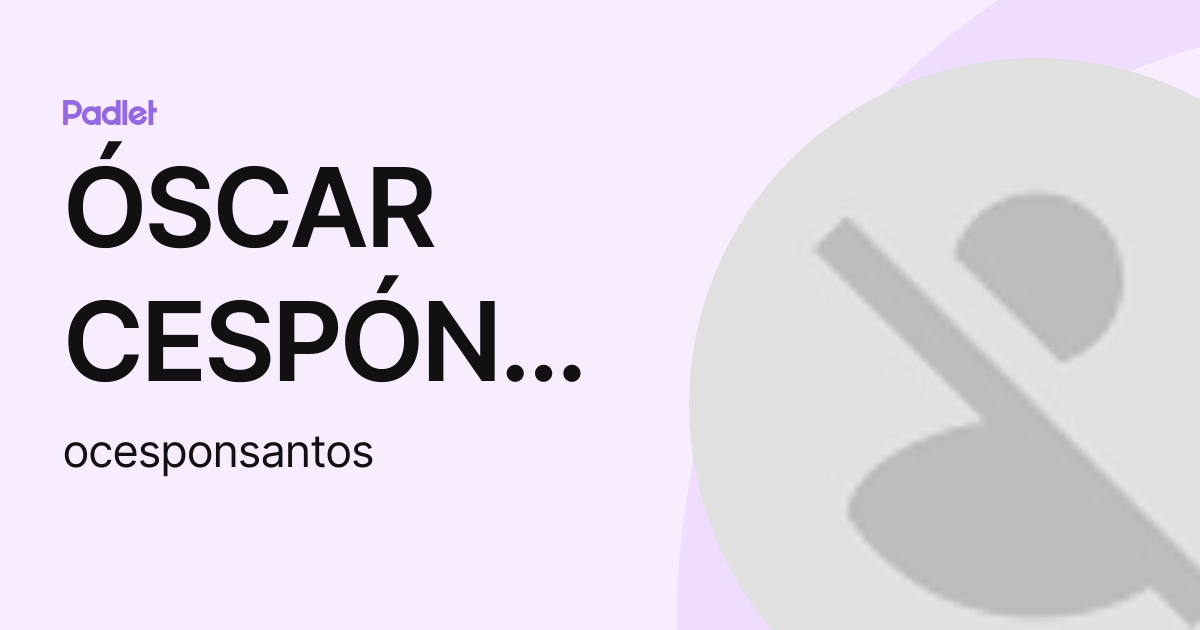 ÓSCAR CESPÓN SANTOS (ocesponsantos) profile | Padlet