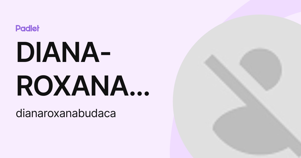 DIANA-ROXANA BUDACA (dianaroxanabudaca) profile | Padlet
