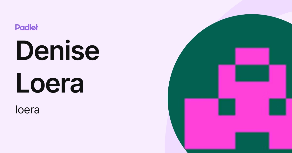 Denise Loera (loera) profile | Padlet