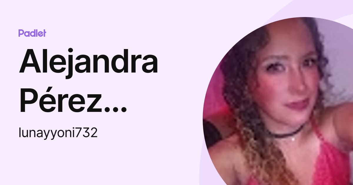 Alejandra Pérez Hernández (lunayyoni732) profile | Padlet