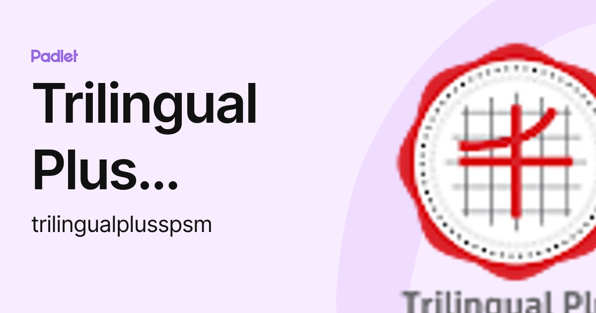 Trilingual Plus Program (trilingualplusspsm) profile | Padlet