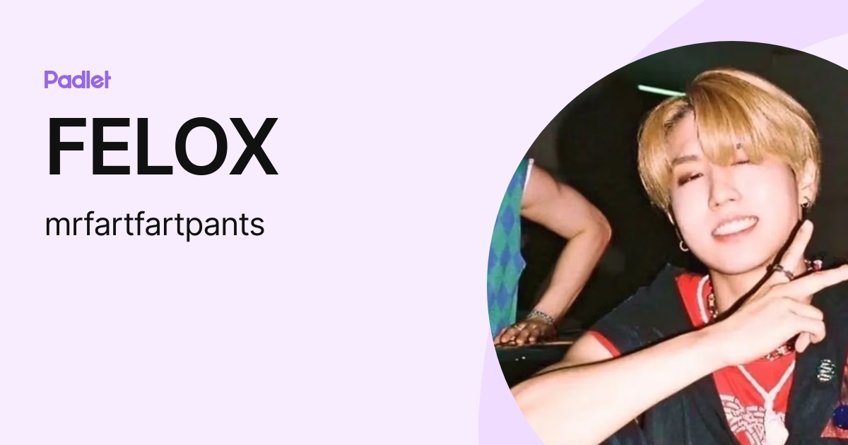 FELOX (mrfartfartpants) profile | Padlet