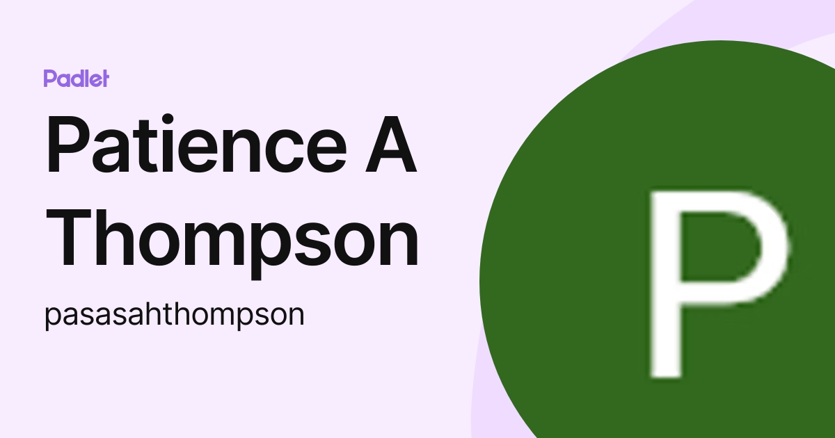 Patience A Thompson (pasasahthompson) profile | Padlet
