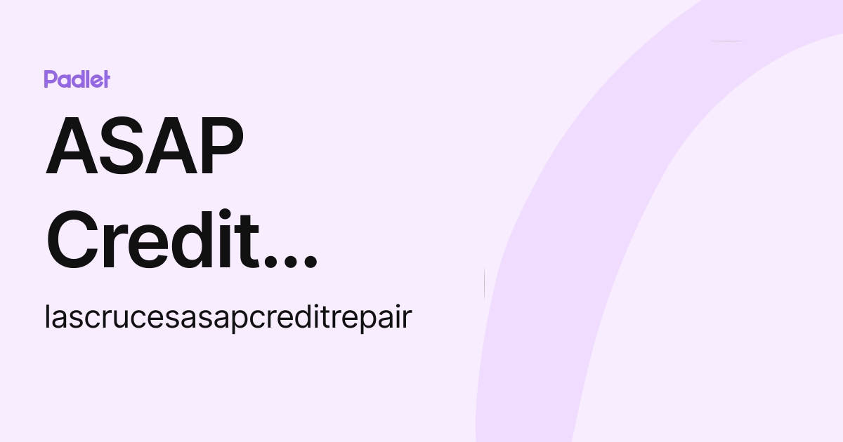 ASAP Credit Repair Las Cruces (lascrucesasapcreditrepair) profile | Padlet