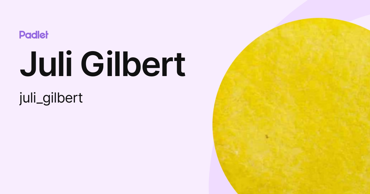 Juli Gilbert (juli_gilbert) profile | Padlet