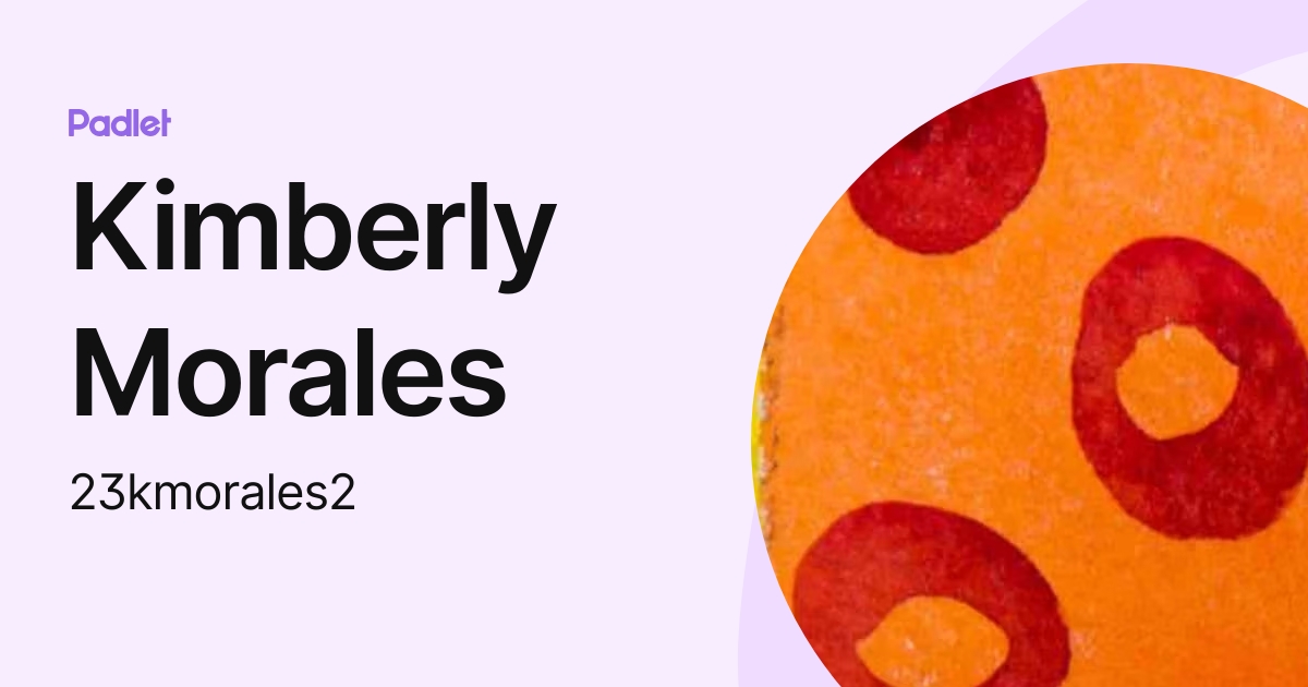 Kimberly Morales (23kmorales2) profile | Padlet